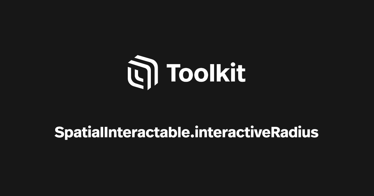 SpatialInteractable.interactiveRadius | Spatial Creator Toolkit