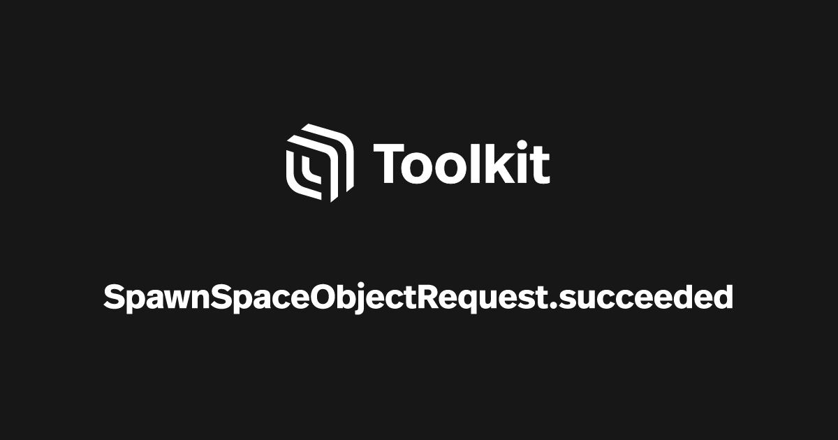SpawnSpaceObjectRequest.succeeded | Spatial Creator Toolkit